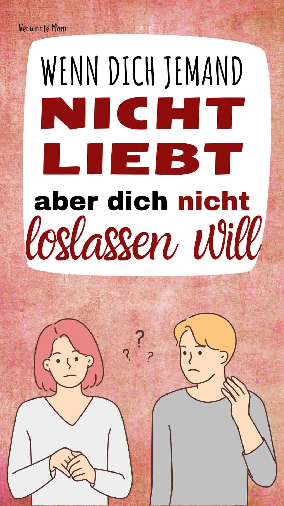 Wenn dich jemand nicht liebt, aber dich nicht loslassen will - Verwirrte Mami